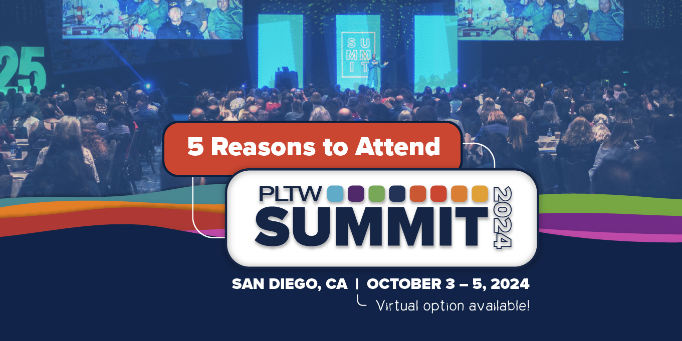 5 Reasons to Attend PLTW Summit | PLTW 5 Reasons to Attend PLTW Summit | PLTW